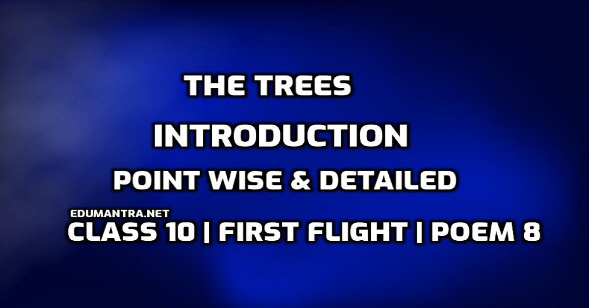 The Trees Introduction | Class 10 | First Flight | Point wise & Detailed