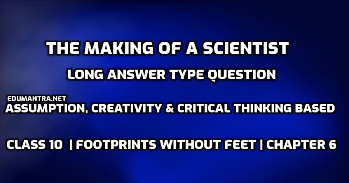 The Making of a Scientist Long Answer Type Question | Assumption ...