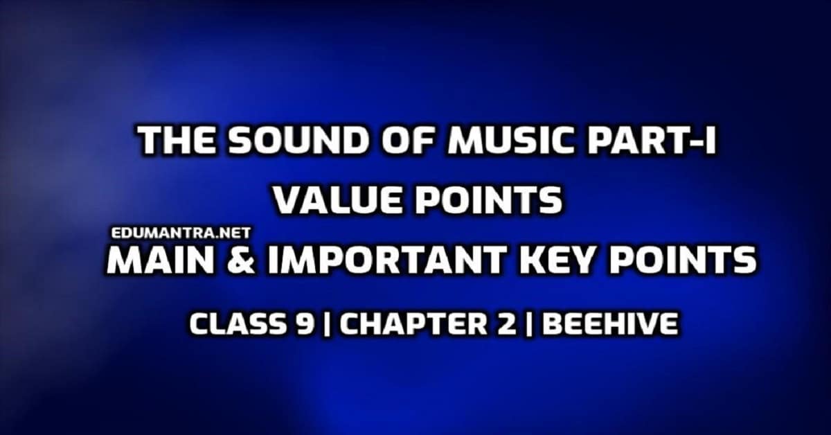 The Sound of Music Part-I Value Points | Class 9 | Beehive | Main & Important Key Points