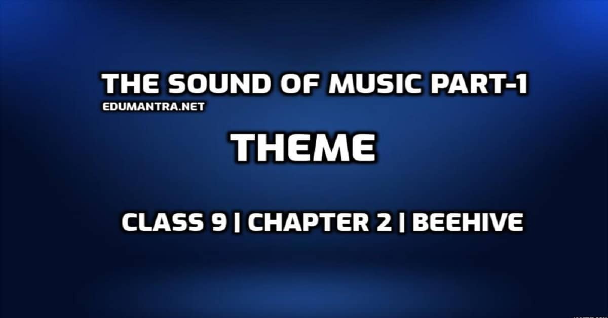 The Sound of Music- Part-1 Theme | Class 9 | Beehive | Point wise | Deep Analysis