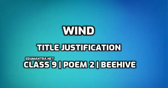 Justify the title of the poem Wind? | Beehive | class 9 | English