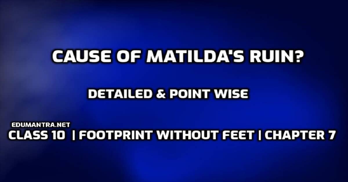 What was the cause of Matilda's ruin? | Footprint Without Feet | Class 10