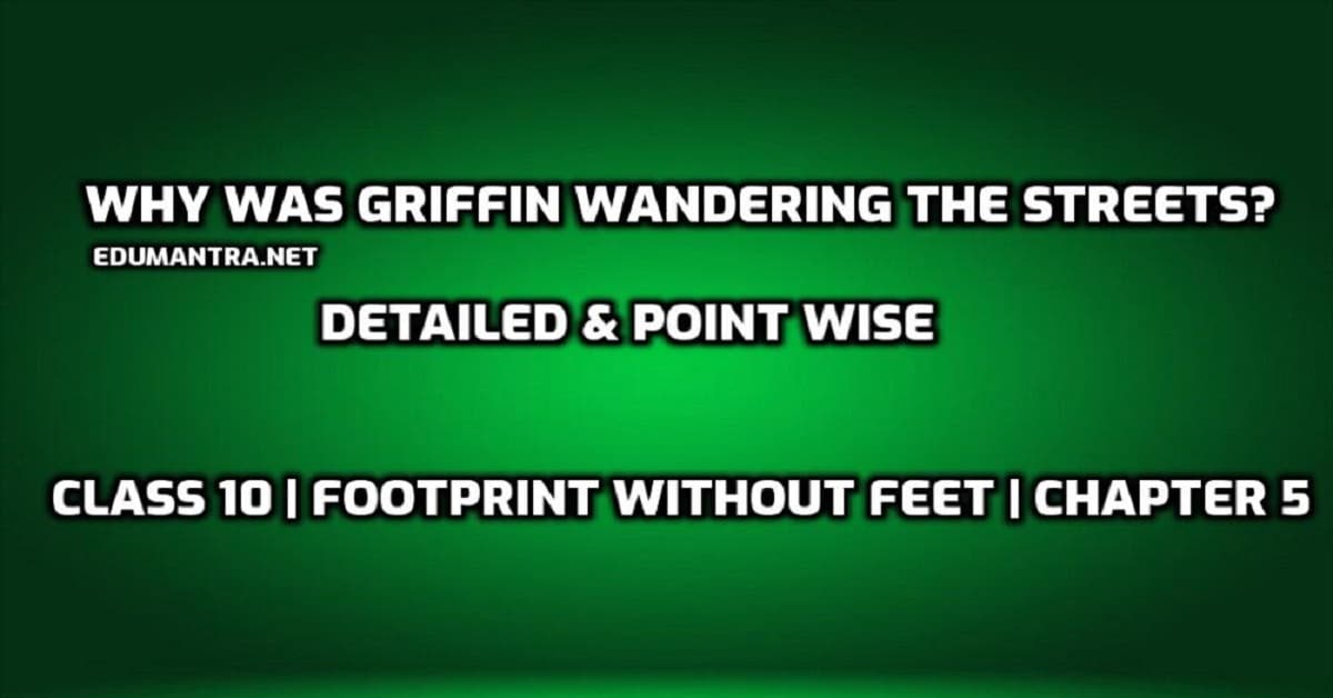 Why was Griffin wandering the streets? | Footprint Without Feet | Class 10