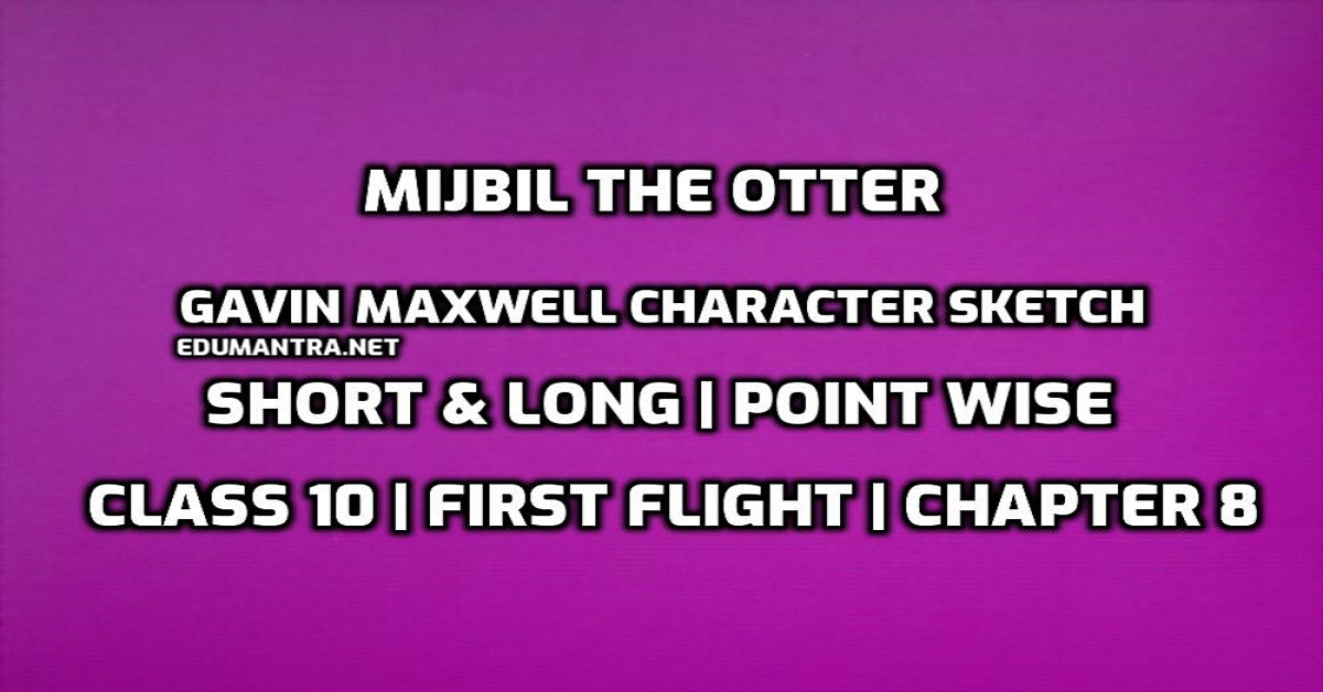 Gavin Maxwell Character Sketch | Mijbil the Otter | Class 10 | First Flight
