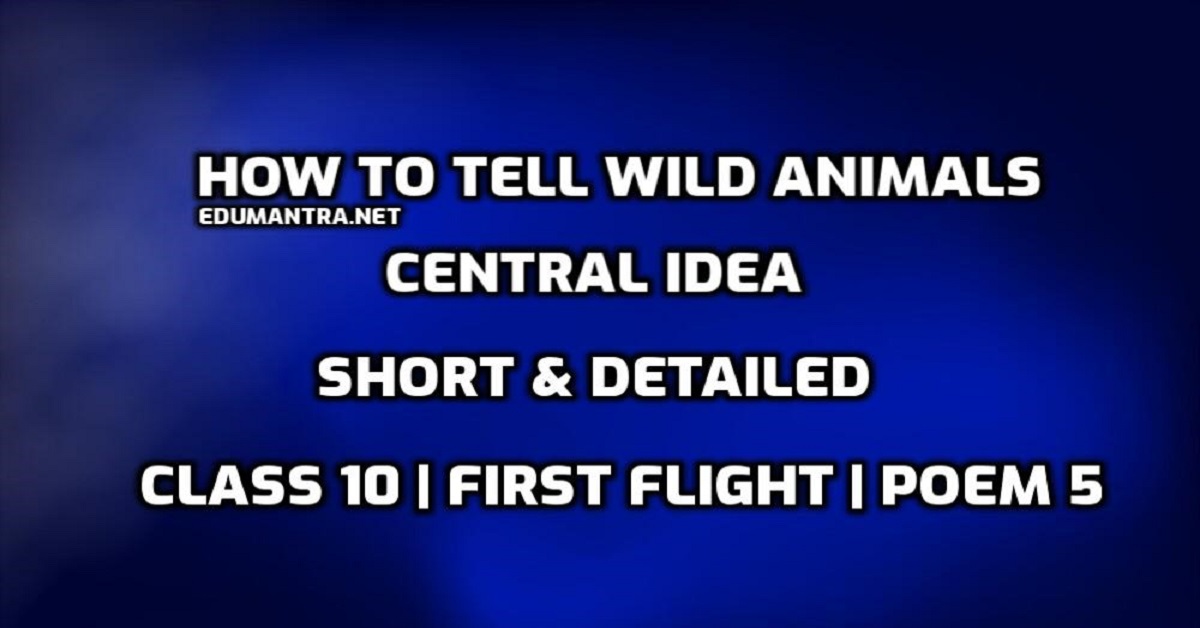 How to Tell Wild Animals Poem Central Idea | Class 10 | First Flight ...