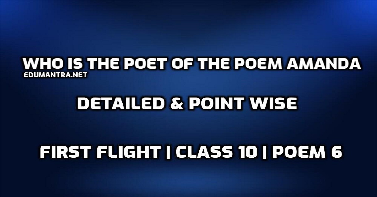 Who is the poet of the poem Amanda | First Flight | Class 10