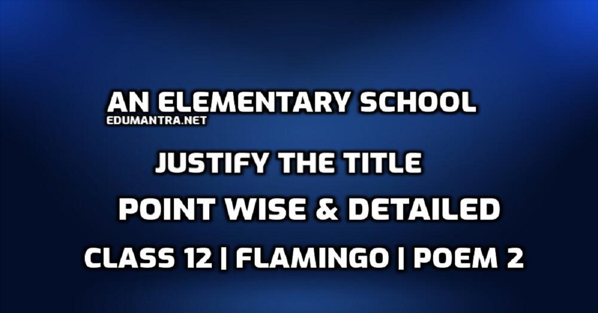 Justify the title An Elementary School | Class 12 | Flamingo | Point ...