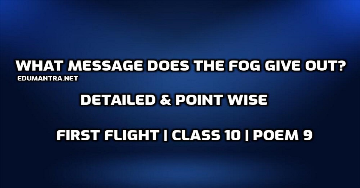 What message does the Fog give out? | First Flight | Class 10