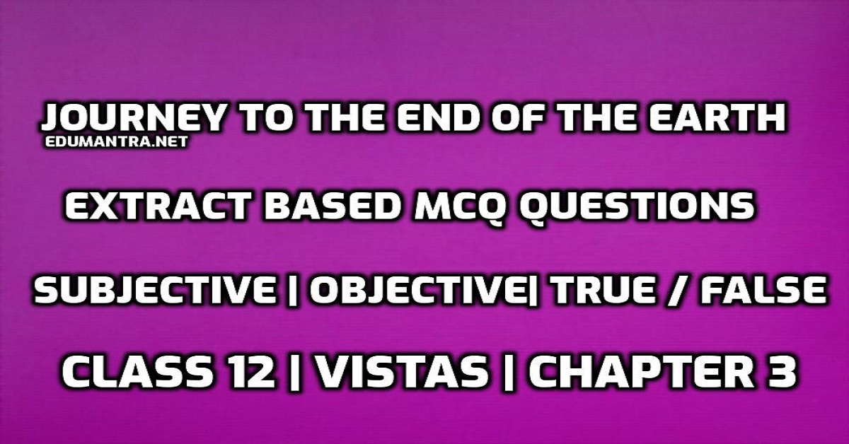 Journey to the end of the Earth Extract Based MCQ questions ...