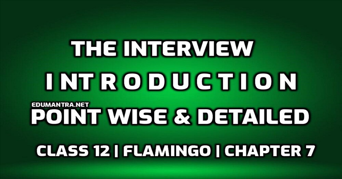 The Interview Introduction | Class 12 | Flamingo | Point wise & Detailed