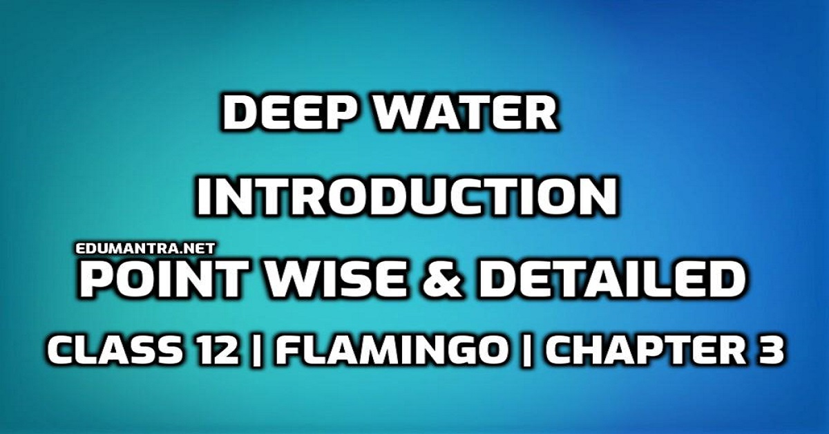 Deep Water Introduction | Class 12 | Flamingo | Point wise & Detailed