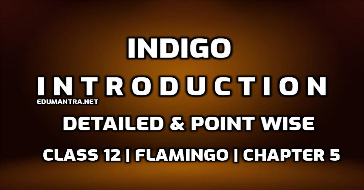 Indigo Introduction | Class 12 | Flamingo | Point wise & Detailed