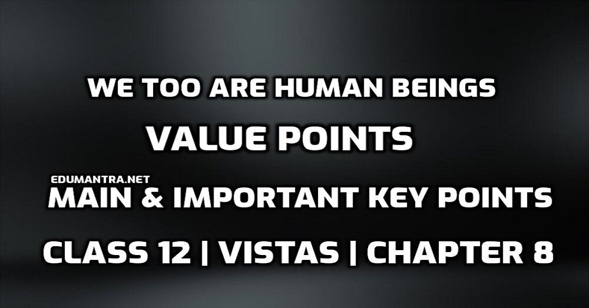 We Too Are Human Beings Value Points | Class 12 | Vistas | Main ...