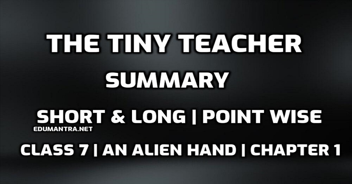 The Tiny Teacher Summary Class 7 pdf | Short & Long | Point Wise | From book An Alien Hand
