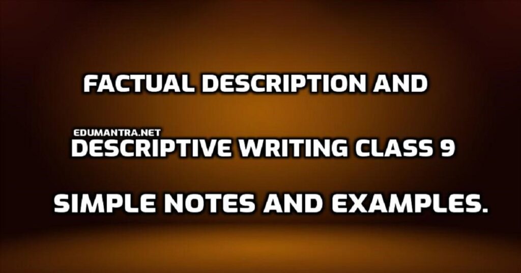Factual Description and Descriptive Writing Class 9 | Simple Notes and ...