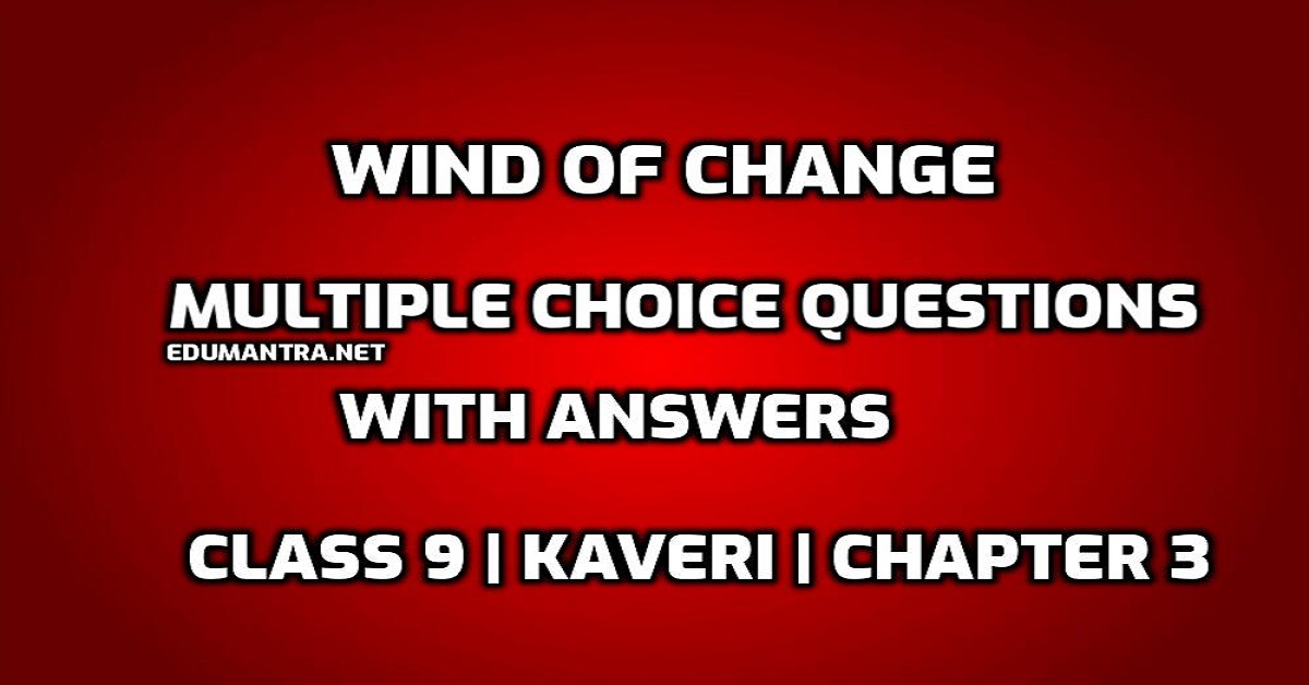 MCQs of Wind of Change | Multiple Choice Questions with Answers | Class ...