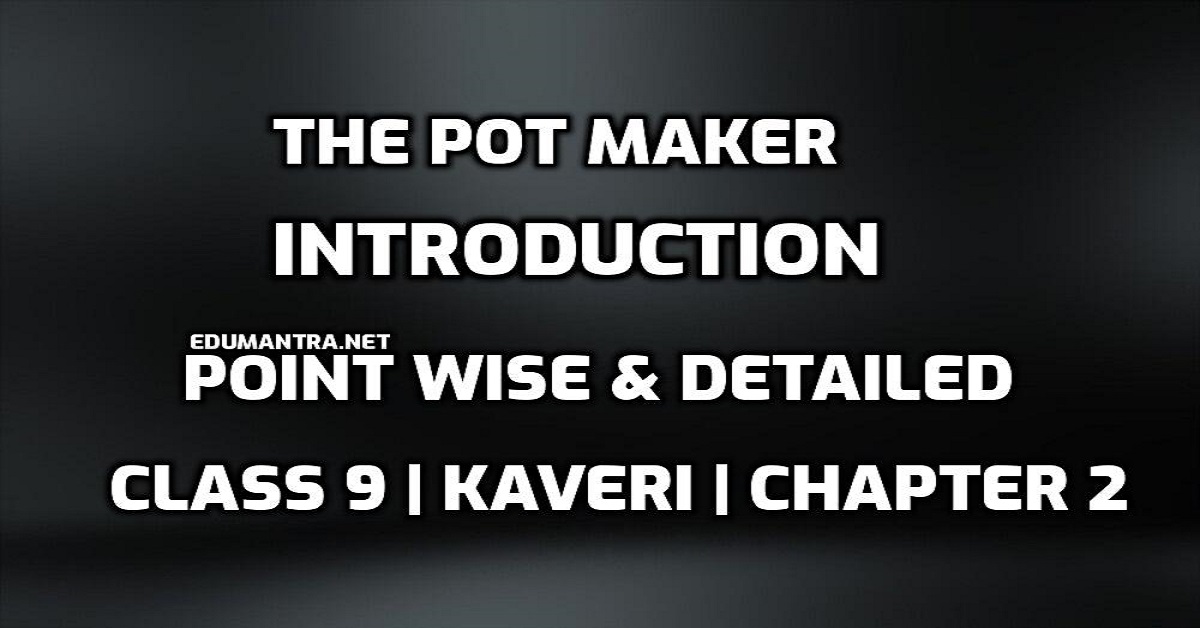 The Pot Maker Introduction | Class 9 | Kaveri | Point wise & Detailed